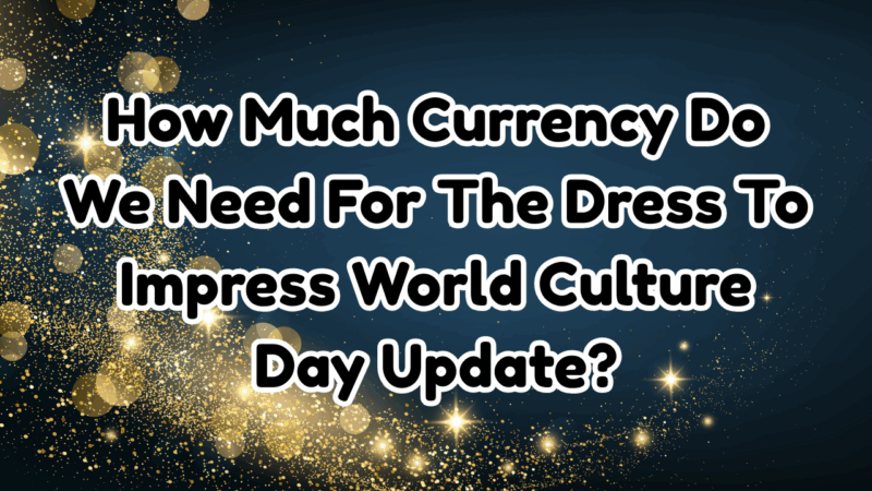 How Much Currency Do We Need For The Dress To Impress World Culture Day ...